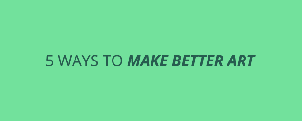 5 Ways To Make Better Art | Graphic Tide Blog